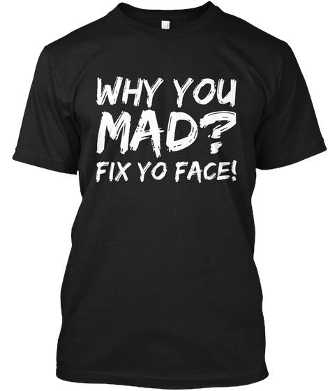 Why You Mad Fix Your Face Ultra Cotton Shirt – Designfullprint