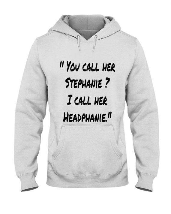 You Call Her Stephanie I Call Her Headphanie Hoodie – Designfullprint
